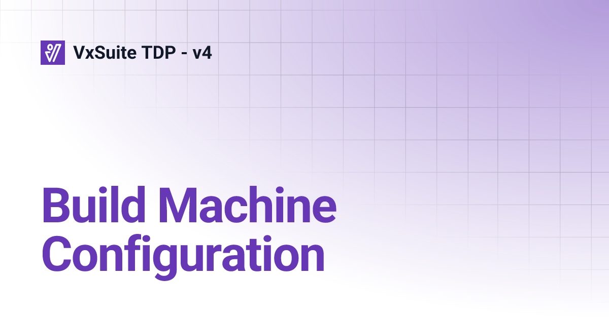 Build Machine Configuration | VxSuite TDP - v4