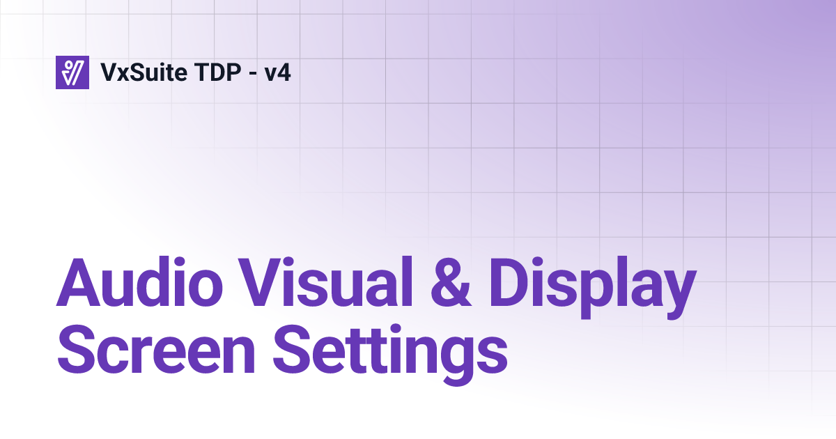 Audio Visual & Display Screen Settings | VxSuite TDP - v4